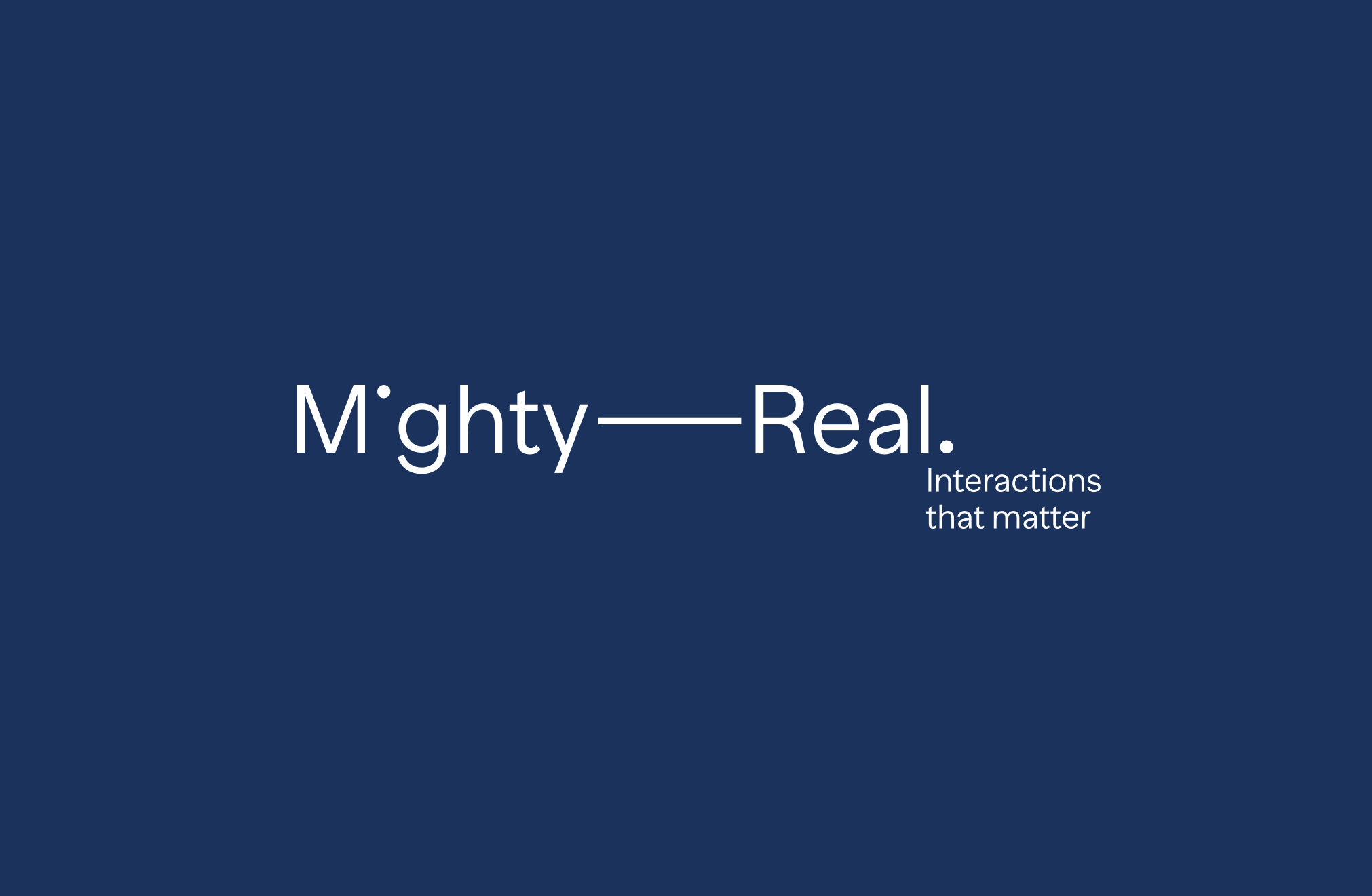 Mighty Real | Interactions that matter